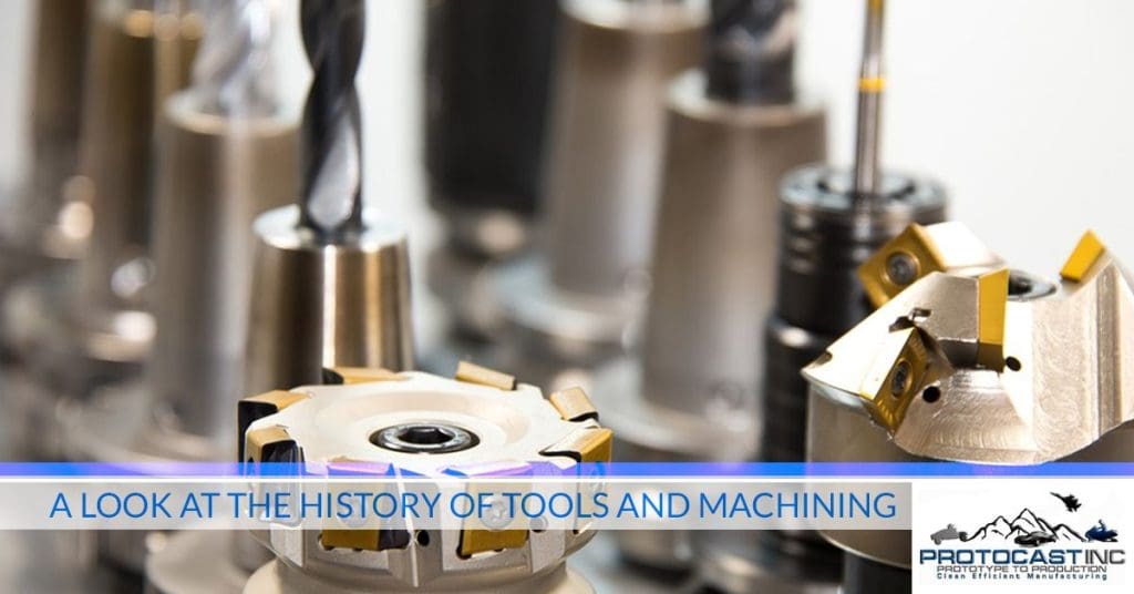 A Look At The History Of Tools And Machining - Protocast Inc.